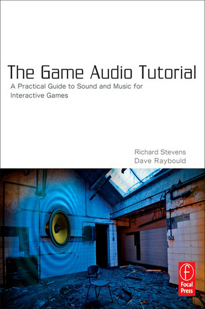 The Game Audio Tutorial: A Practical Guide to Sound and Music for ...