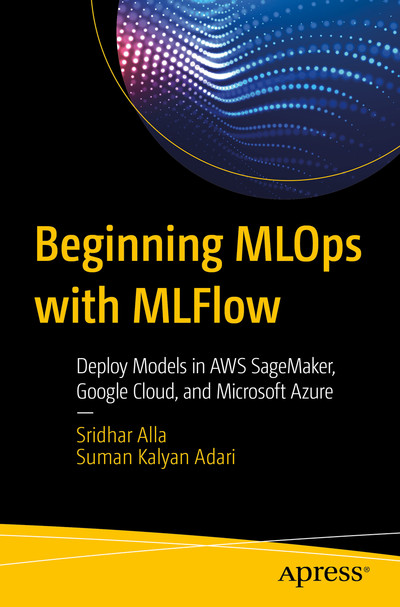 Beginning MLOps with MLFlow: Deploy Models in AWS SageMaker, Google ...