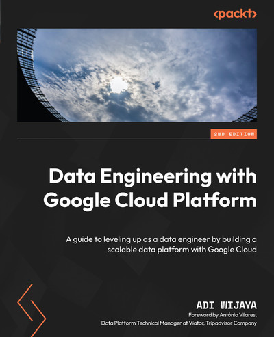Data Engineering with Google Cloud Platform - Second Edition [Book]