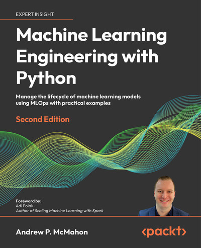 Machine Learning Engineering with Python - Second Edition [Book]