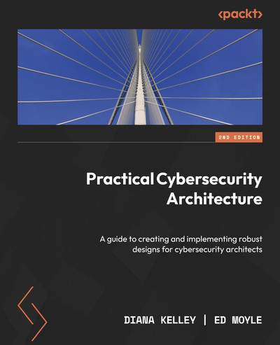 Practical Cybersecurity Architecture - Second Edition [Book]