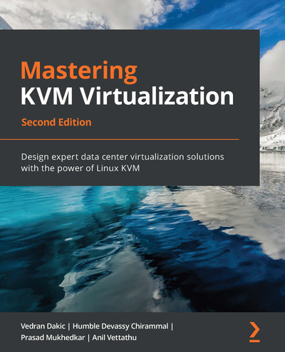 Mastering KVM Virtualization - Second Edition [Book]