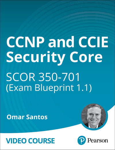 CCNP and CCIE Security Core SCOR 350-701 (Exam Blueprint 1.1) [Video]