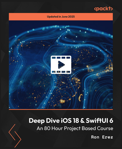 Deep Dive iOS 18 & SwiftUI 6 - An 80 Hour Project Based Course [Video]